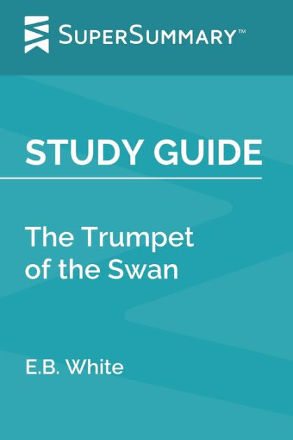 Study Guide: The Trumpet of the Swan by E.B. White (SuperSummary) by ...