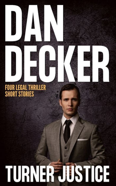Turner Justice: Mitch Turner Legal Thriller Short Stories #1 - 4 by Dan Decker, Paperback ...