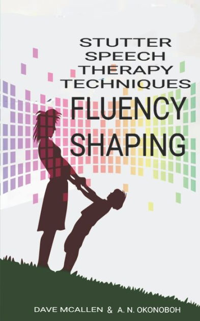 Stutter Speech Therapy Techniques: Fluency Shaping by A. N. Okonoboh ...