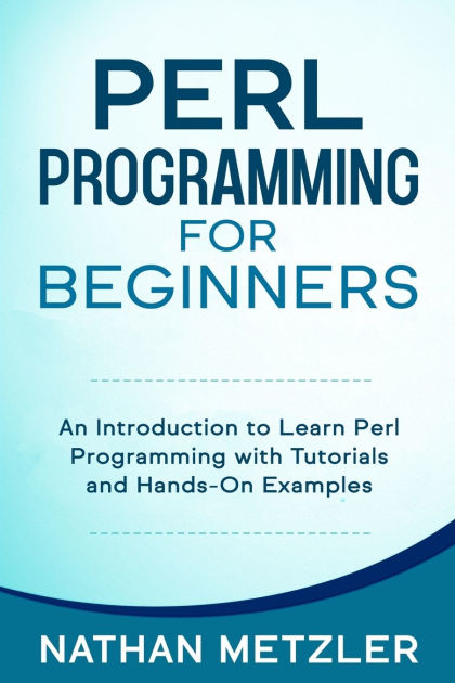 Perl Programming for Beginners: An Introduction to Learn Perl Programming with Tutorials and ...