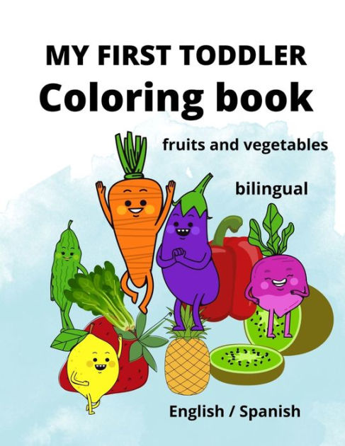 MY FIRST TODDLER COLORING BOOK: fruits and vegetables: English/Spanish ...