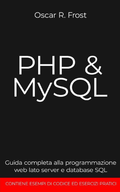 Php Mysql Guida Completa Alla Programmazione Web Lato Server E Database Sql By Oscar R Frost