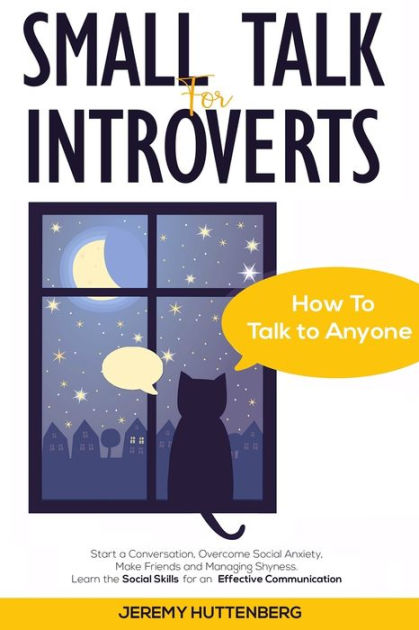 Small Talk For Introverts: How To Talk To Anyone: Start A Conversation, Overcome Social Anxiety ...