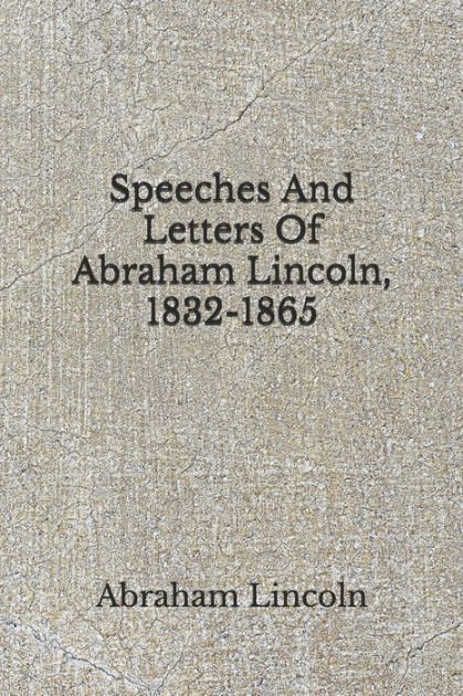Speeches And Letters Of Abraham Lincoln, 1832-1865: (Aberdeen Classics ...