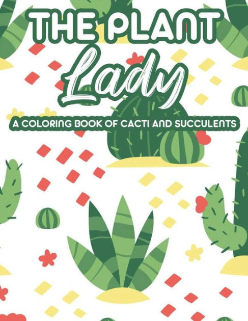 The Plant Lady A Coloring Book Of Cacti And Succulents: Relaxing ...
