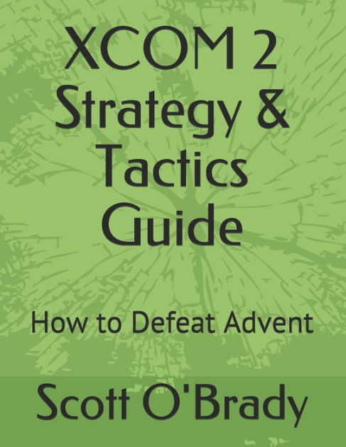 XCOM 2 Strategy & Tactics Guide: How to Defeat Advent by Scott O'Brady, Paperback | Barnes & Noble®