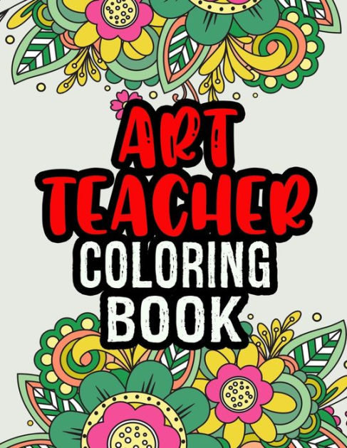 Art Teacher Coloring Book: A Coloring Book For Art Teacher Relaxation ...