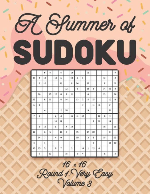 A Summer of Sudoku 16 x 16 Round 1: Very Easy Volume 3: Relaxation ...
