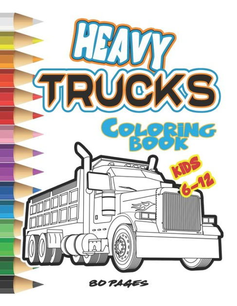 HEAVY TRUCKS COLORING BOOK FOR KIDS 6 to 12: Activity Book for Kids And ...