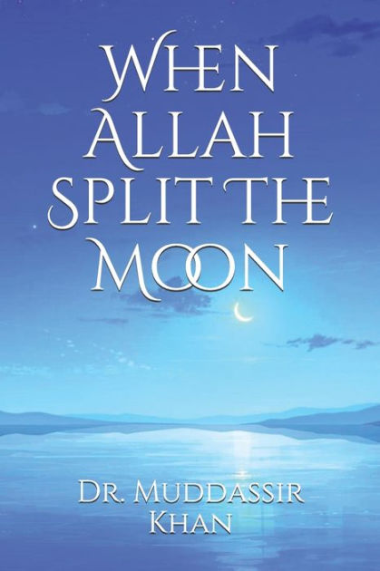 When Allah Split The Moon by Dr. Muddassir Khan, Paperback | Barnes & Noble®