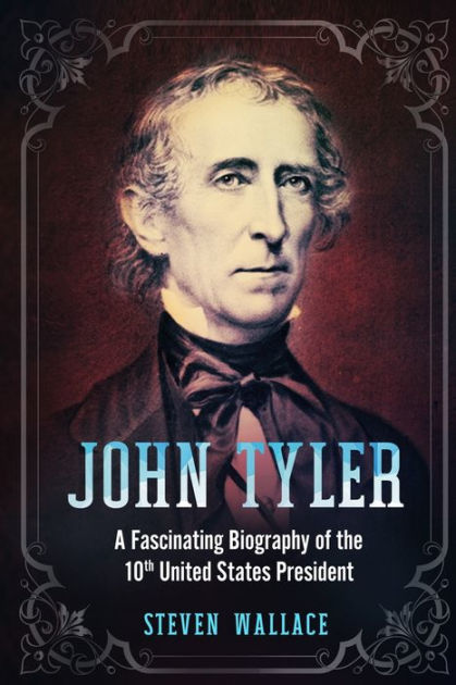 John Tyler: A Fascinating Biography of the 10th United States President ...