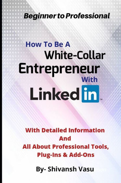 How to Be a White-collar Entrepreneur with LinkedIn by Shivansh Vasu, Paperback | Barnes & Noble®
