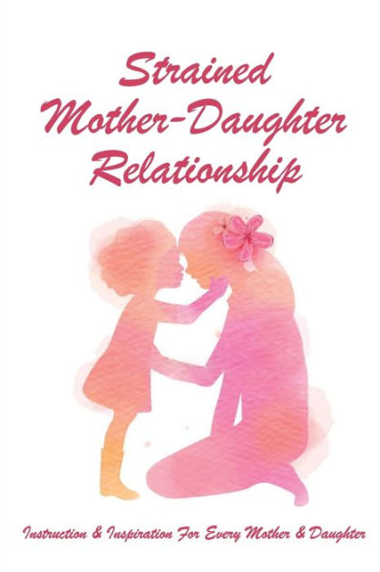 Strained Mother Daughter Relationship Instruction And Inspiration For