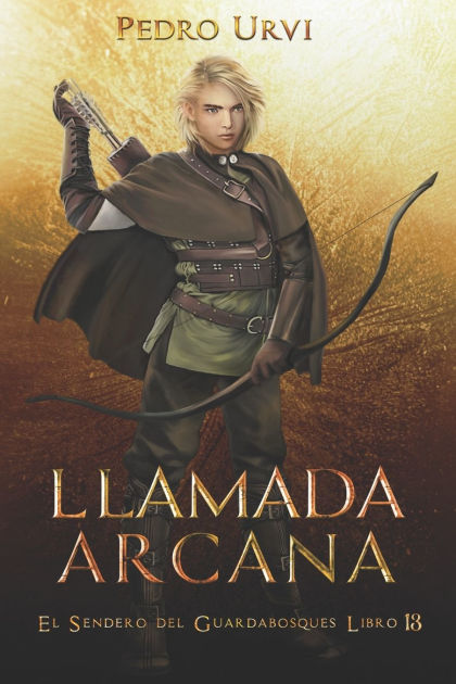 Llamada Arcana: (El Sendero del Guardabosques, Libro 13) by Pedro Urvi, Paperback | Barnes & Noble®