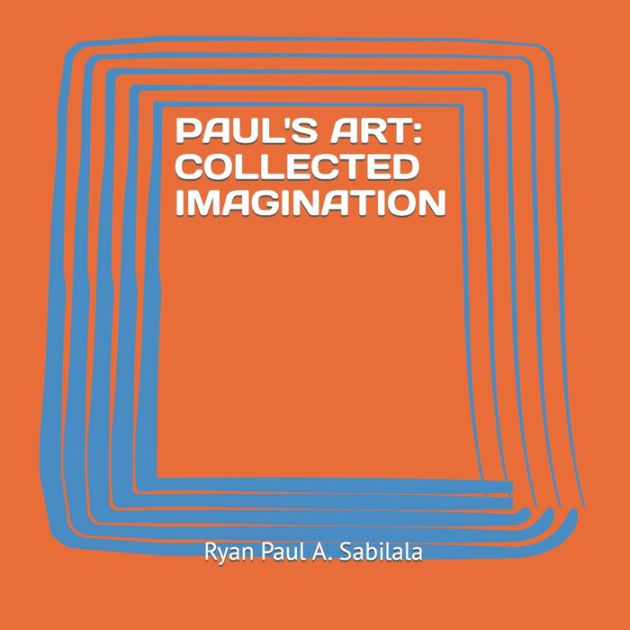 Paul's Art: Collected Imagination by Ryan Paul a Sabilala, Paperback | Barnes & Noble®