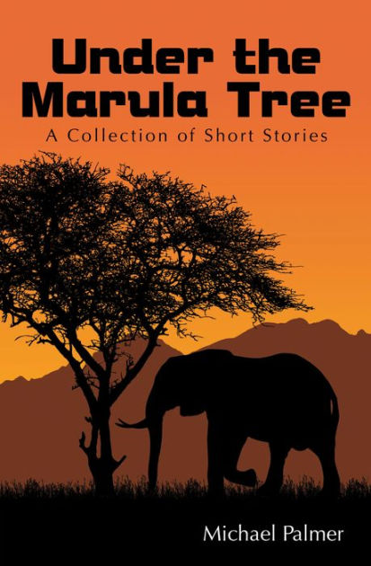 Under the Marula Tree: A Collection of Short Stories by Michael Palmer, Paperback | Barnes & Noble®