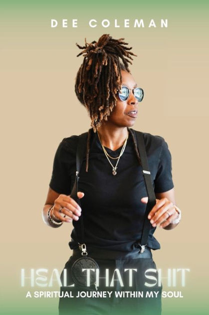 HEAL THAT SHIT: A SPIRITUAL JOURNEY WITHIN MY SOUL: by Dee Coleman, Paperback | Barnes & Noble®