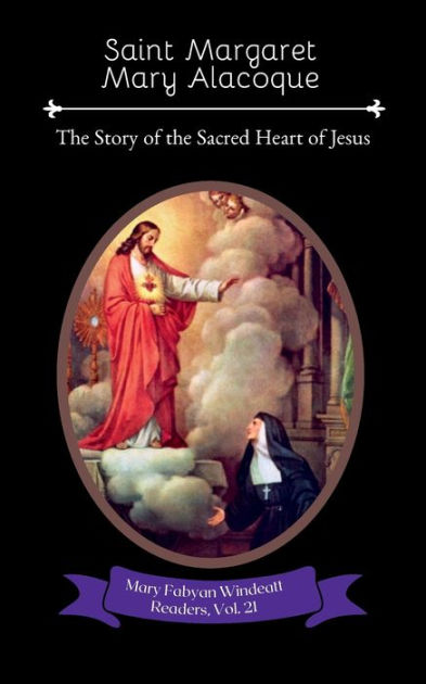 Saint Margaret Mary Alacoque: The Story of the Sacred Heart of Jesus by ...