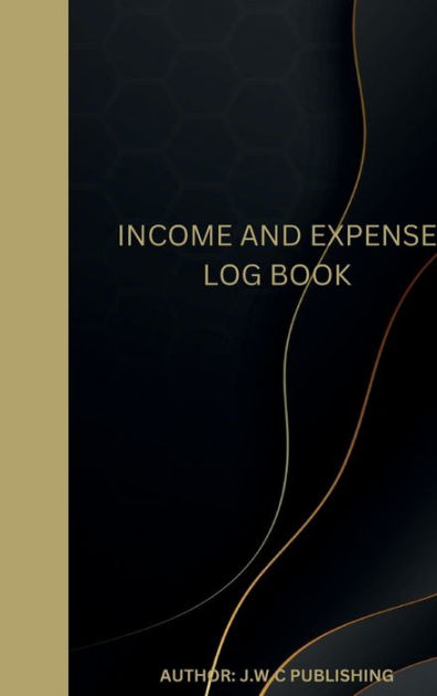 INCOME AND EXPENSE LOG BOOK: A VERY REALISTIC AND SIMPLE WAY TO TRACK ...