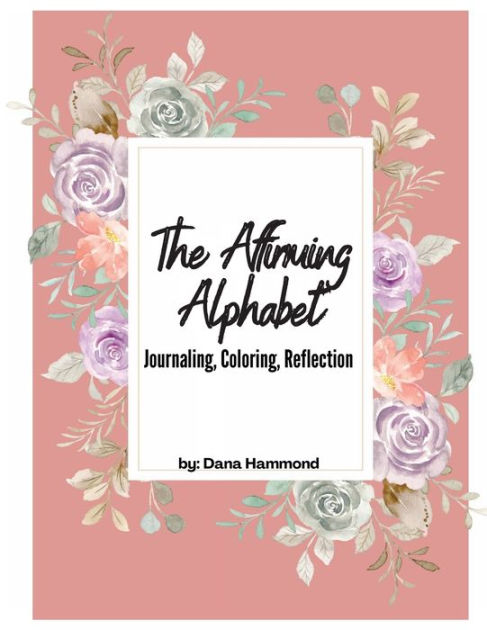 The Affirming Alphabet: Journaling, Coloring, Reflection by Dana ...