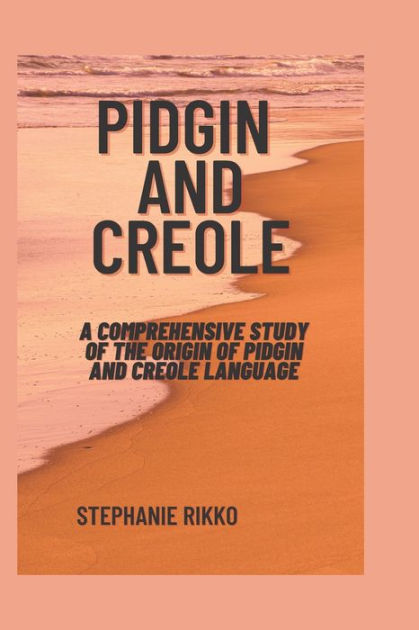 Pidgin And Creole A Comprehensive Study Of The Origin Of Pidgin And pidgin-and-creole-a-comprehensive-study-of-the-origin-of-pidgin-and