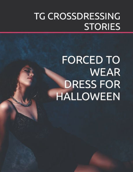 Forced To Wear Dress For Halloween By Tg Crossdressing Stories