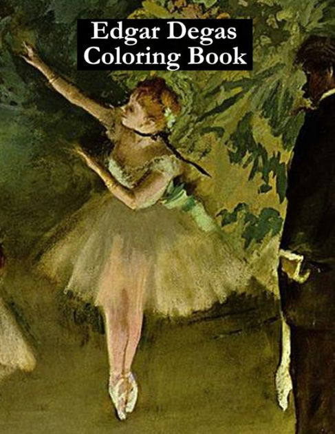 Edgar Degas Coloring Book: Adult coloring book for relaxation and ...