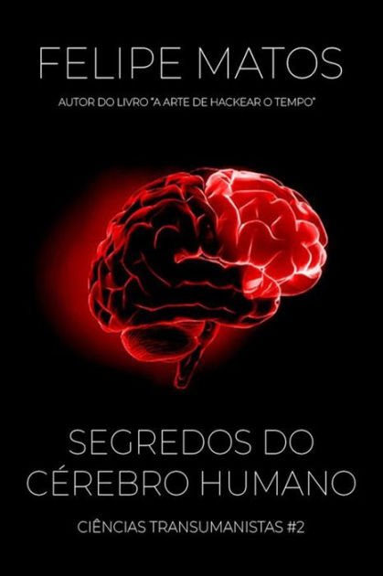 Segredos do Cérebro Humano: Ciências Transumanistas #2 by Felipe Matos ... Segredos do Cérebro Humano: Ciências Transumanistas #2 by Felipe Matos ...