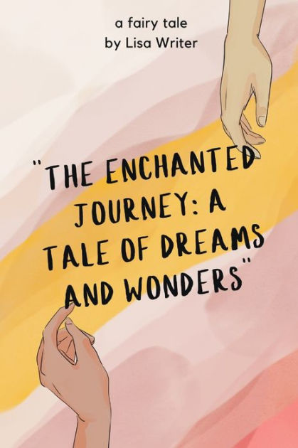 "The Enchanted Journey: A Tale of Dreams and Wonders" by Lisa Writer ...