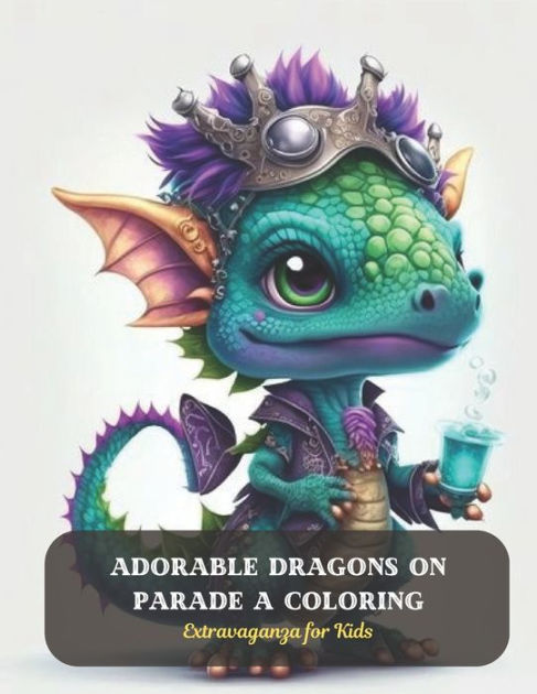 Adorable Dragons on Parade A Coloring: Extravaganza for Kids by Patsy E Ortiz, Paperback ...