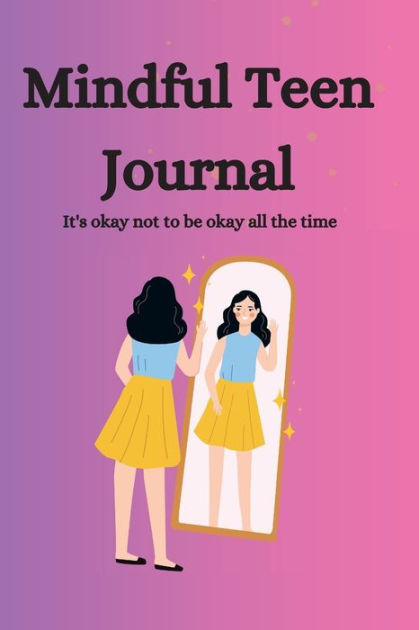 Mindful Teen Journal: Empowering Teens to Cultivate Inner Strength and ...