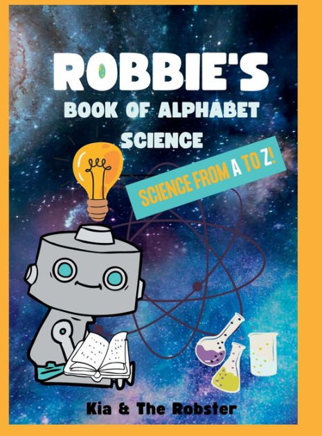 Robbie's Book of Alphabet Science: Science From A to Z! by Kia & The ...