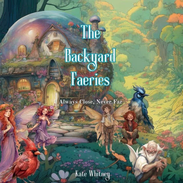 The Backyard Faeries: Always Close, Never Far by Kate Whitney, Paperback | Barnes & Noble®