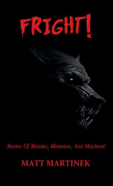 Fright!: Stories Of Murder, Monsters, And Mayhem by Matt Martinek ...