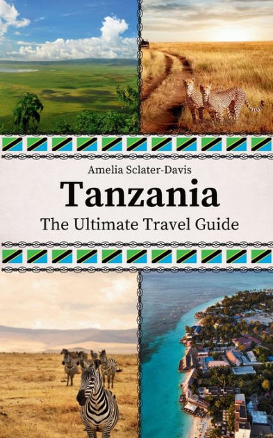 Tanzania: The Ultimate Travel Guide by Amelia Sclater-davis, Paperback ...