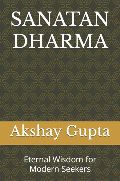 SANATAN DHARMA: Eternal Wisdom for Modern Seekers by Akshay Kumar Gupta, Paperback | Barnes & Noble®