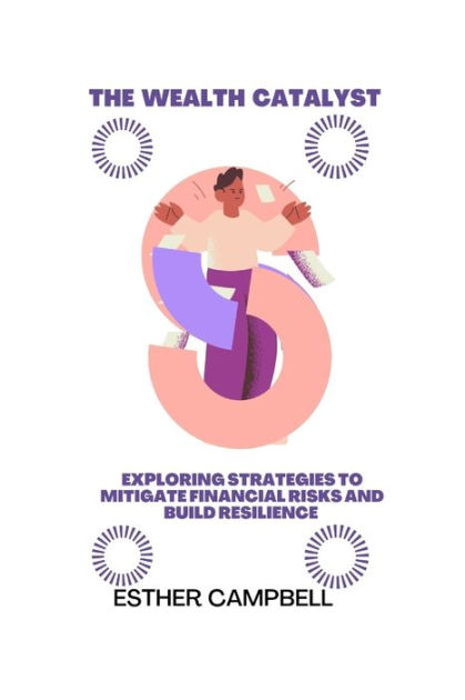 The wealth catalyst: Exploring strategies to mitigate financial risks and build resilience by ...