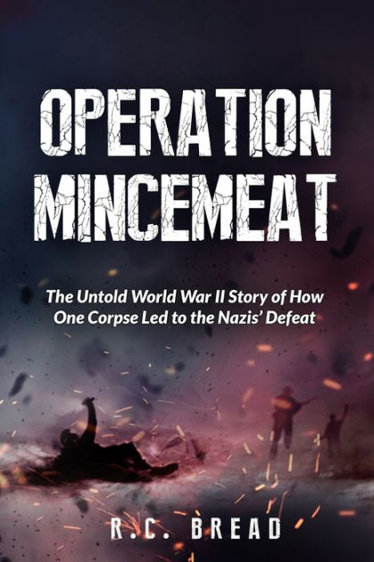 Operation Mincemeat: The Untold World War II Story of How One Corpse ...
