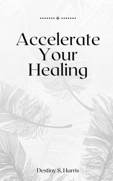Accelerate Your Healing: Affirmations by Destiny S. Harris, Paperback | Barnes & Noble®