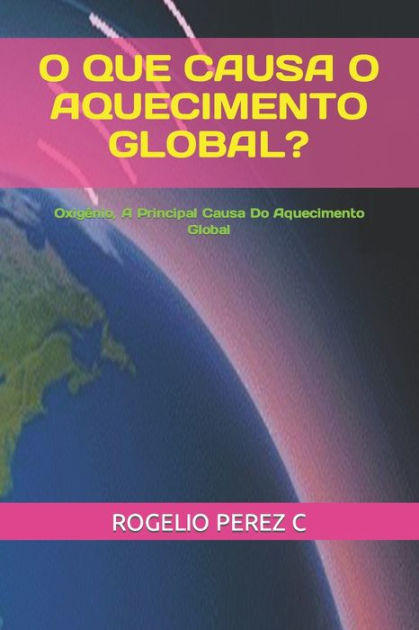 O Que Causa O Aquecimento Global Oxigênio A Principal Causa Do