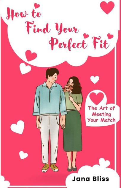 How To Find Your Perfect Fit The Art Of Meeting Your Match By Jana