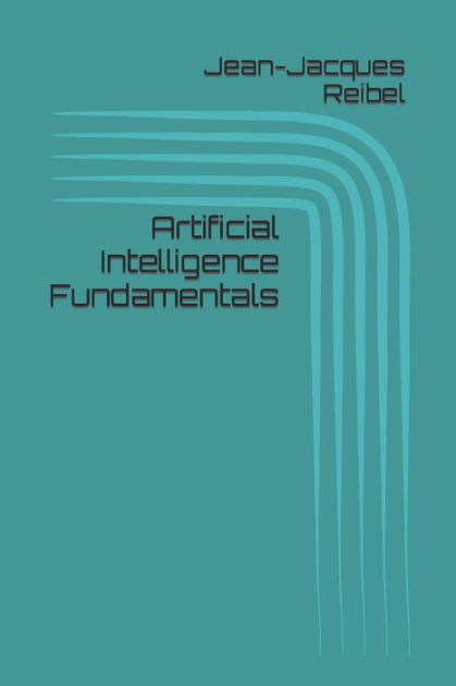 Artificial Intelligence Fundamentals by Jean-Jacques Reibel, Paperback ... Artificial Intelligence Fundamentals by Jean-Jacques Reibel, Paperback ...