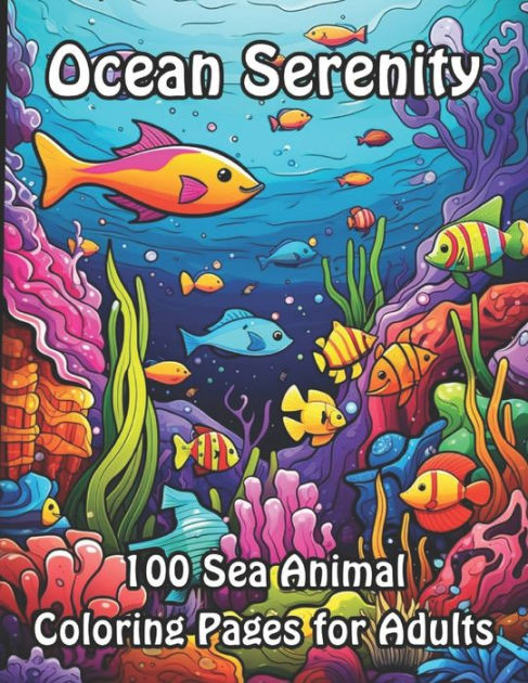 Ocean Serenity: 100 Sea Animal Coloring Pages for Adults by Geri C ...