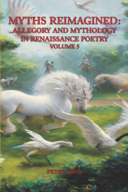 Myths Reimagined: Allegory and Mythology in Renaissance Poetry Volume 5 ...