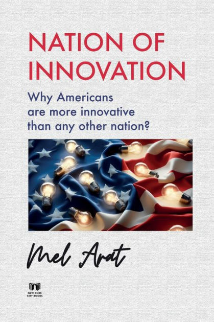 Nation of Innovation: Why Americans are more innovative than any other ...