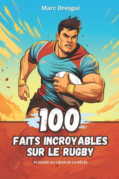 100 Faits Incroyables sur le Rugby: Plongée au Cour de la Mêlée by Marc ... 100 Faits Incroyables sur le Rugby: Plongée au Cour de la Mêlée by Marc ...