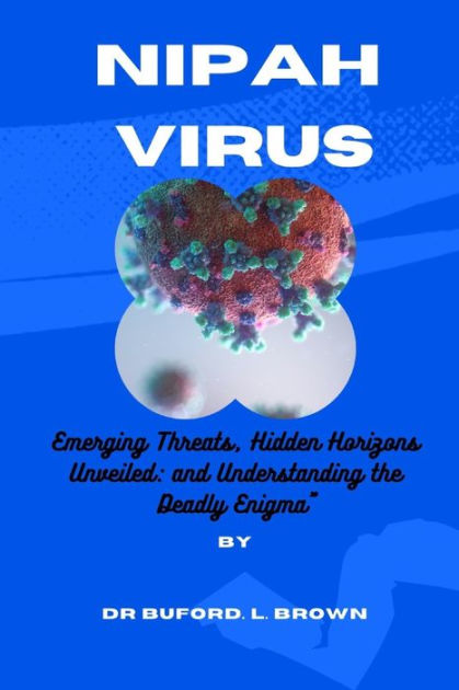 NIPAH VIRUS: Emerging Threats, Hidden Horizons Unveiled: and ... NIPAH VIRUS: Emerging Threats, Hidden Horizons Unveiled: and ...