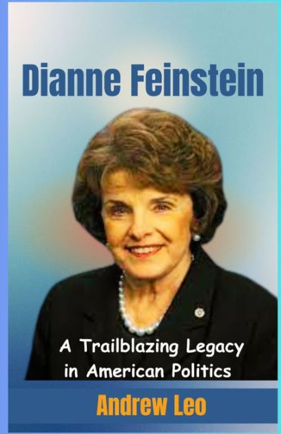 Dianne Feinstein: A Trailblazing Legacy in American Politics by Andrew ...