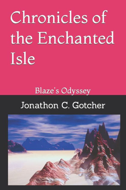 Chronicles of the Enchanted Isle: Blaze's Odyssey by Johnny D Gotcher, Jonathon C Gotcher ...