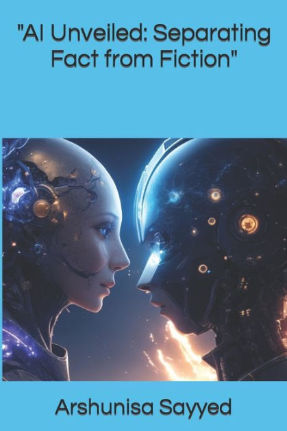 "AI Unveiled: Separating Fact from Fiction" by Arshunisa Sayyed, Paperback | Barnes & Noble®